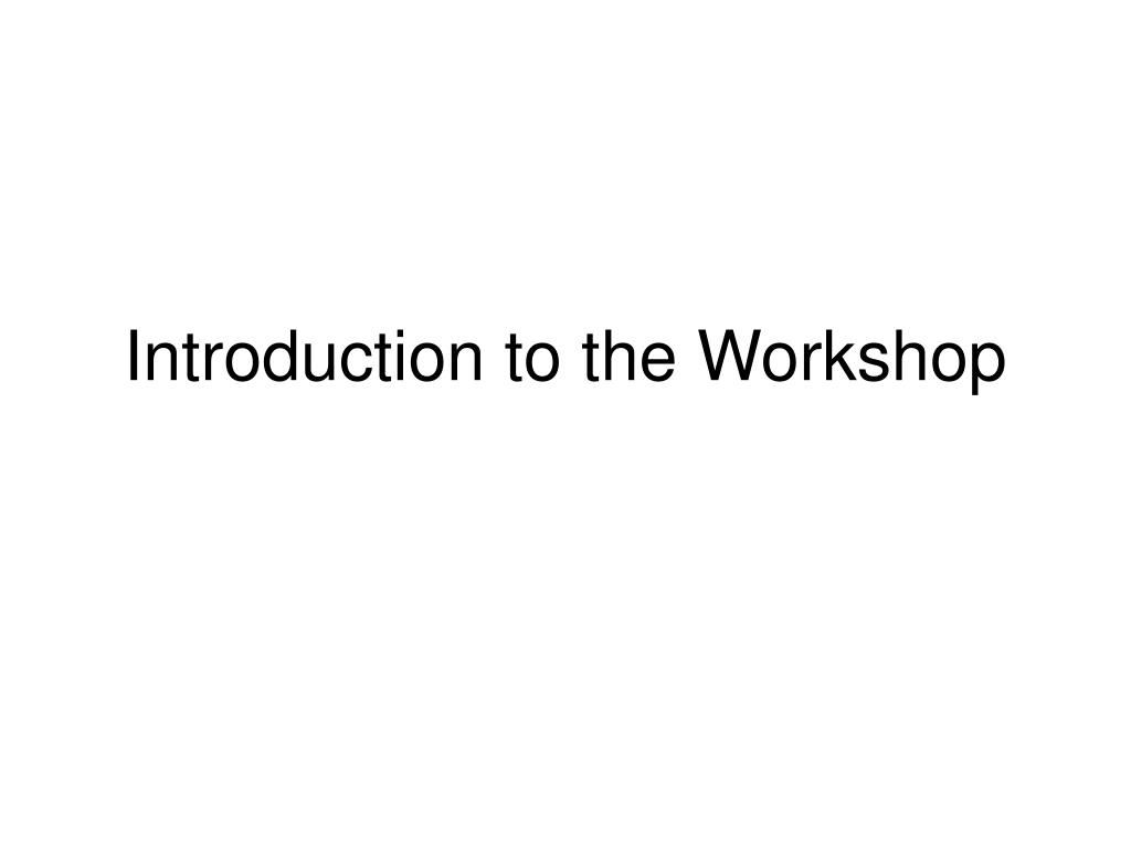 PPT - Introduction to the Workshop PowerPoint Presentation, free ...