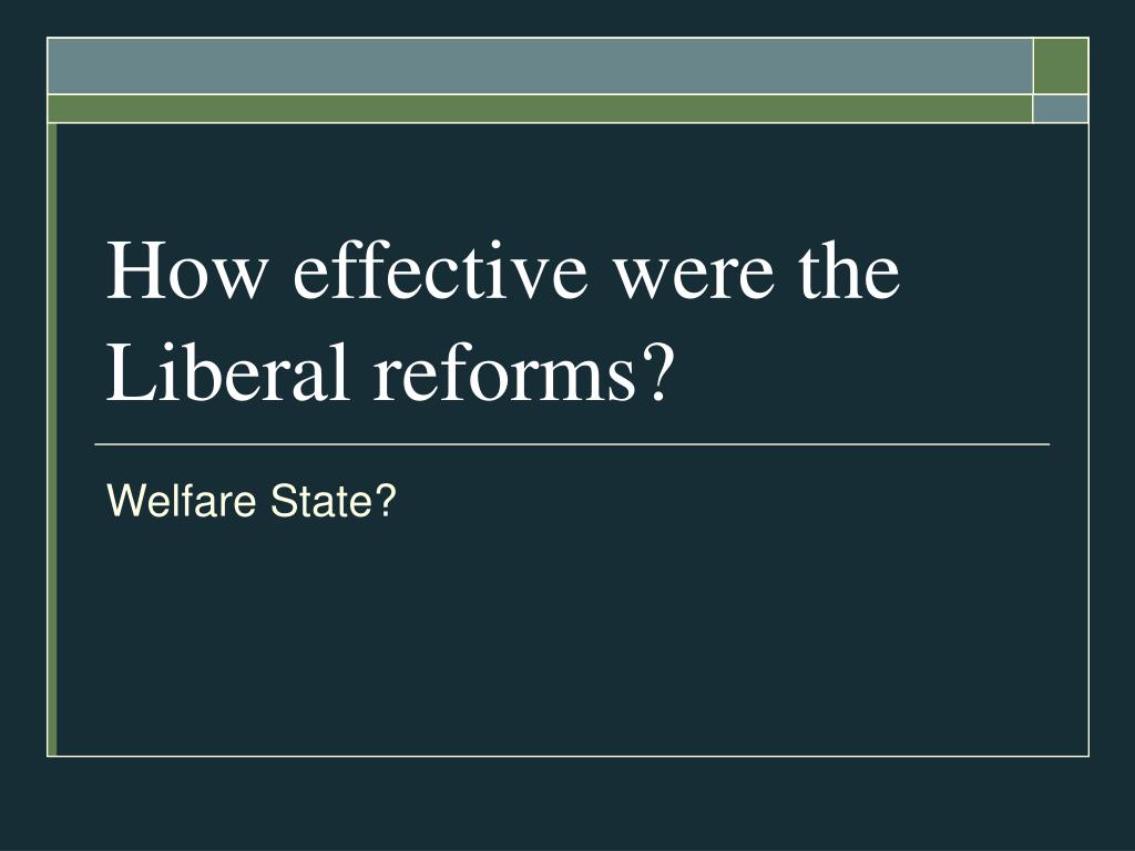 PPT - How effective were the Liberal reforms? PowerPoint Presentation ...