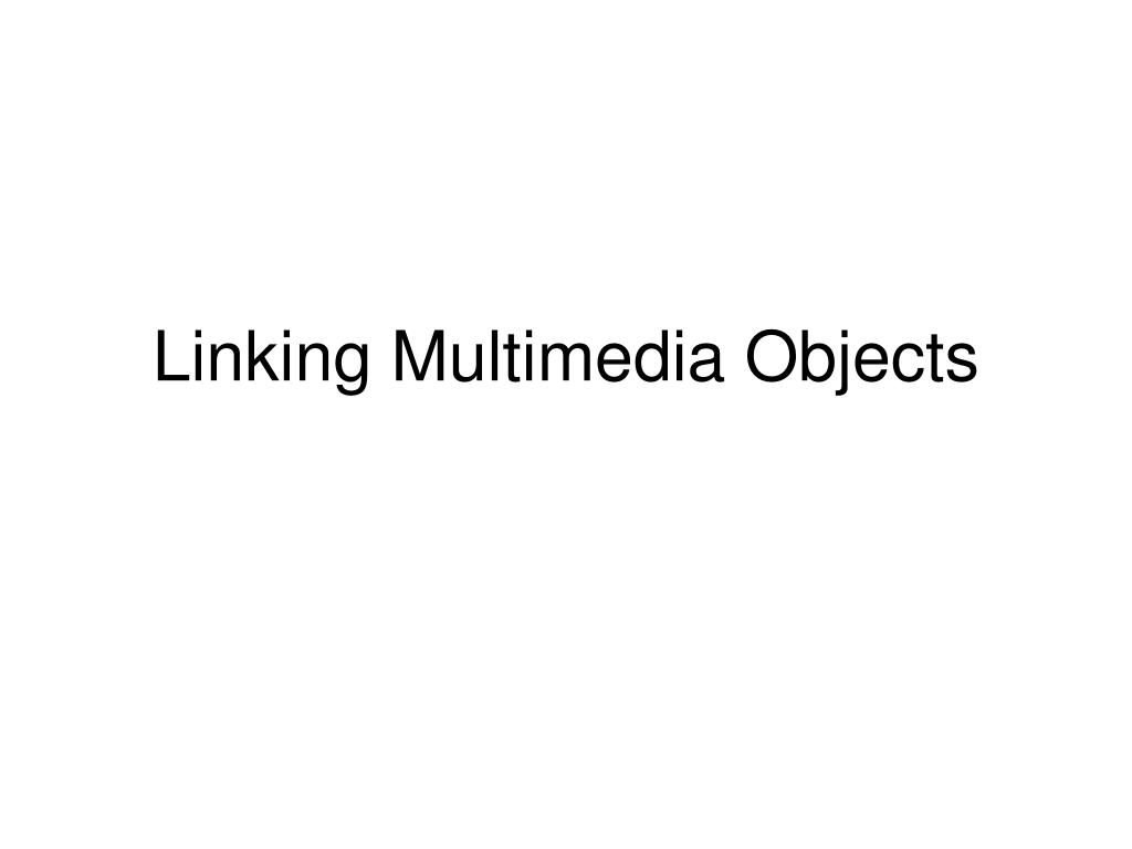 PPT - Linking Multimedia Objects PowerPoint Presentation, free download ...