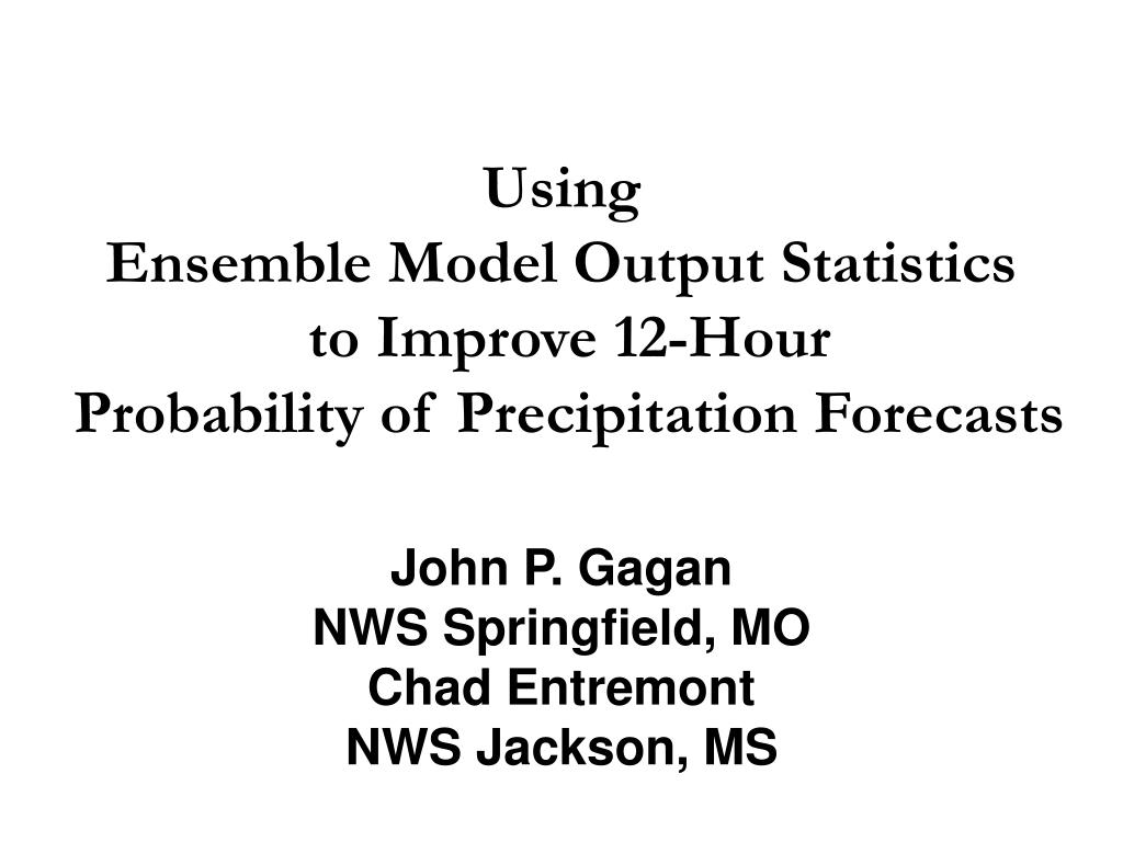 PPT - Using Ensemble Model Output Statistics to Improve 12-Hour Probability of Precipitation ...