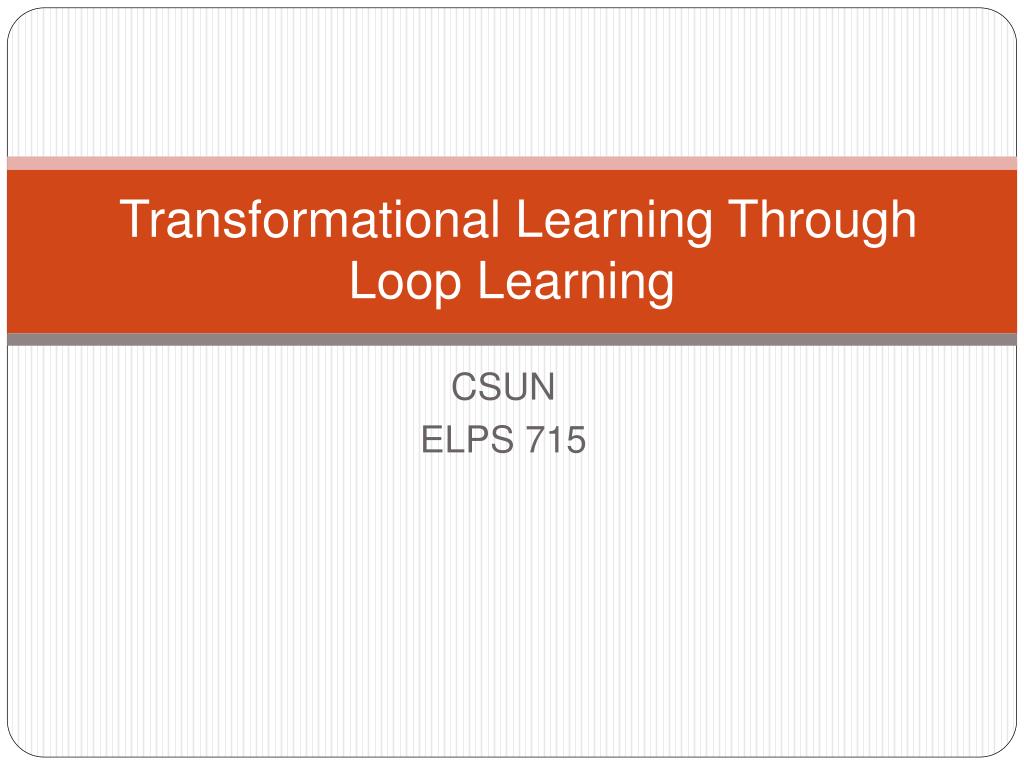 PPT - Transformational Learning Through Loop Learning PowerPoint ...