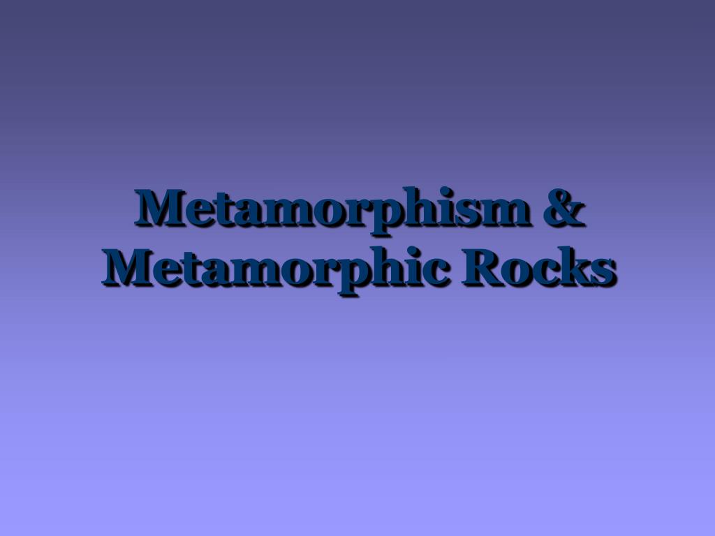 PPT - Metamorphism & Metamorphic Rocks PowerPoint Presentation - ID:1435062