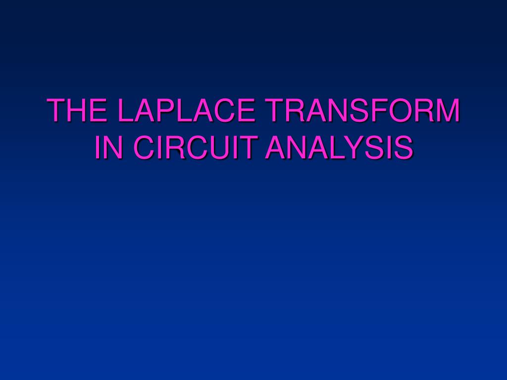 PPT - THE LAPLACE TRANSFORM IN CIRCUIT ANALYSIS PowerPoint Presentation ...