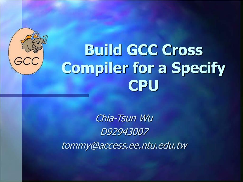 PPT - Build GCC Cross Compiler for a Specify CPU PowerPoint Presentation - ID:1437244