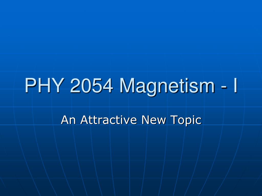 PPT - PHY 2054 Magnetism - I PowerPoint Presentation, free download - ID:1442337