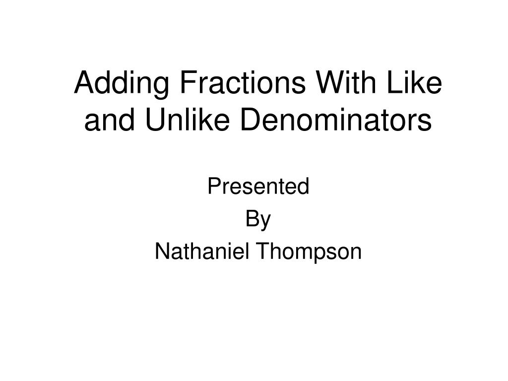 PPT - Adding Fractions With Like and Unlike Denominators PowerPoint ...