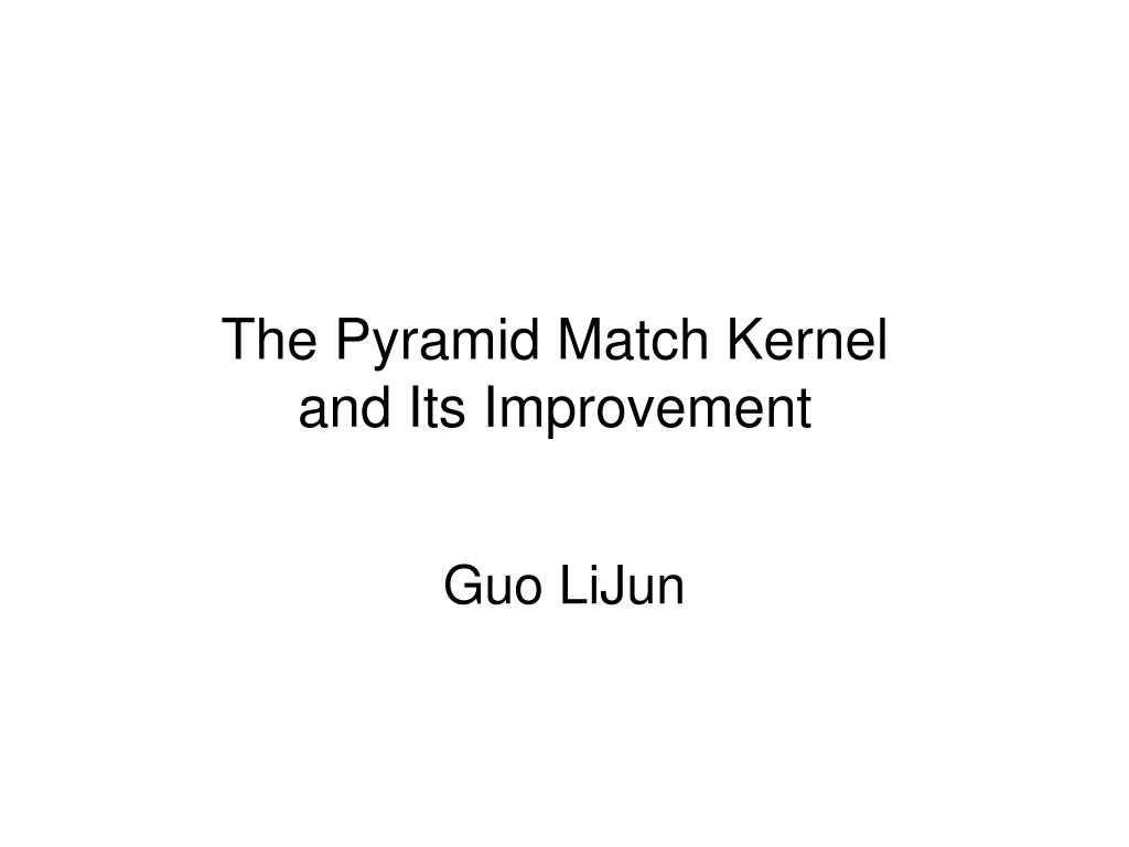 PPT - The Pyramid Match Kernel and Its Improvement PowerPoint Presentation - ID:1448896
