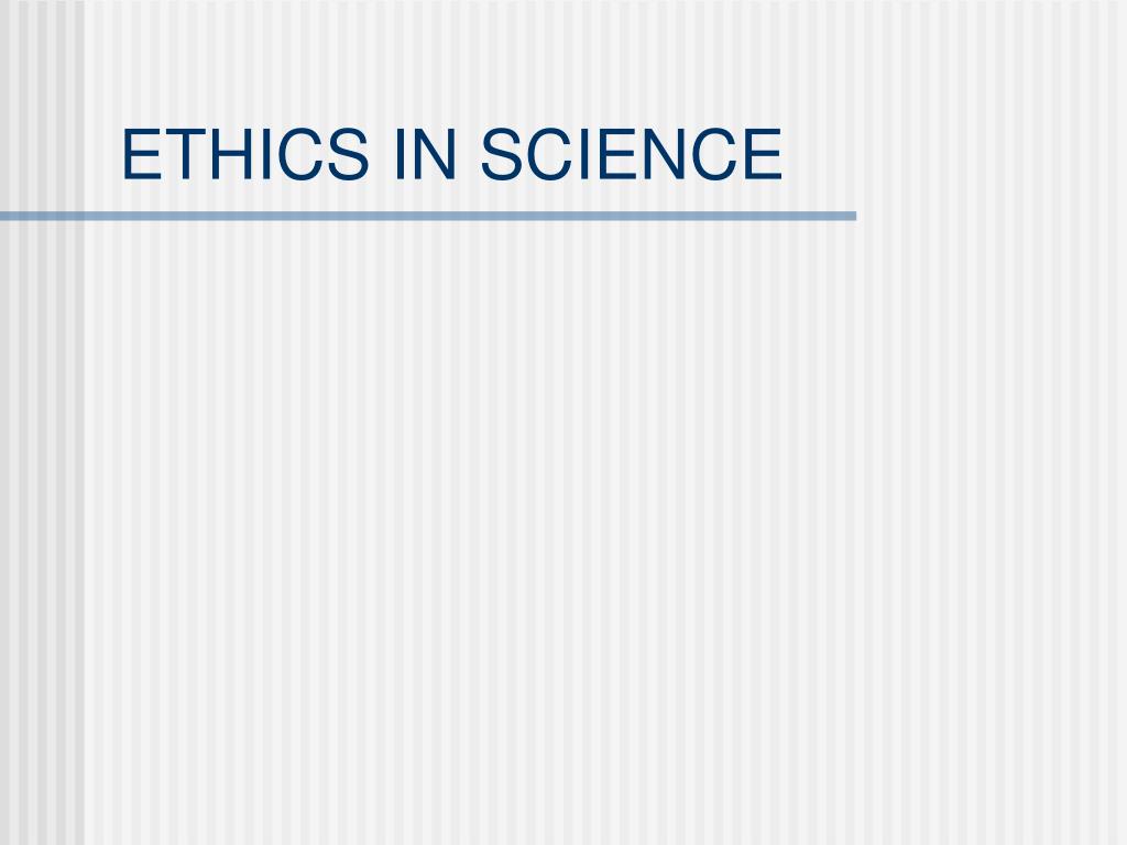 PPT - ETHICS IN SCIENCE PowerPoint Presentation, free download - ID:1451671