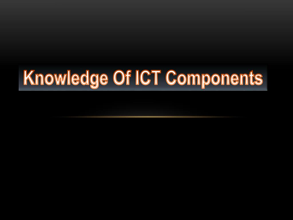 PPT - Knowledge Of ICT Components PowerPoint Presentation, free ...