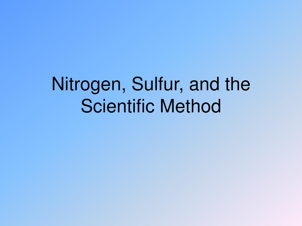 PPT - Nitrogen, Sulfur, and the Scientific Method PowerPoint ...