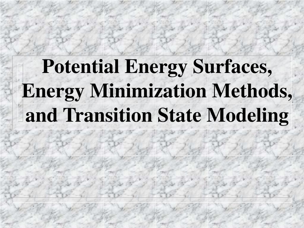 PPT - Potential Energy Surfaces, Energy Minimization Methods, and ...