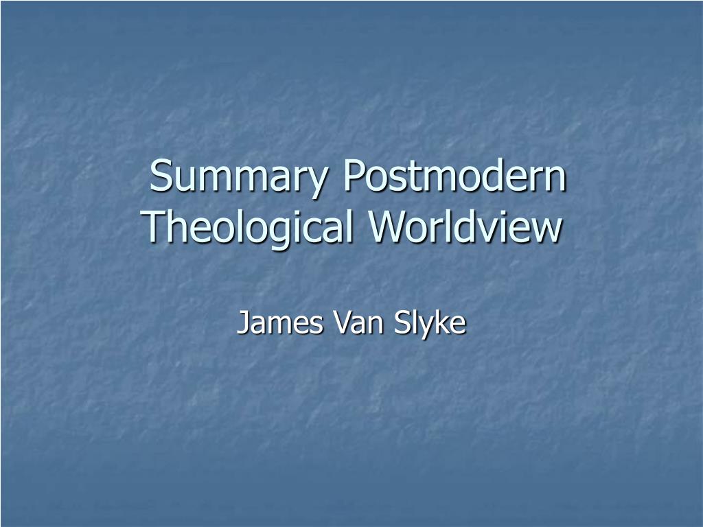 PPT - Summary Postmodern Theological Worldview PowerPoint Presentation ...