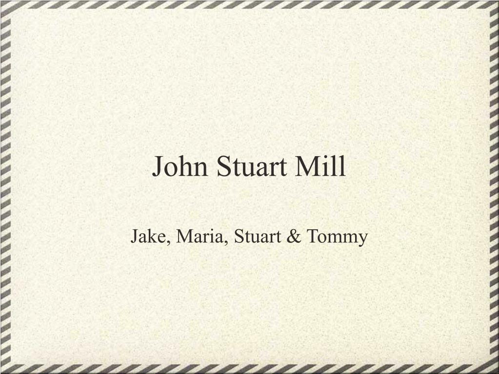 PPT - John Stuart Mill: Life, Works, Utilitarianism PowerPoint ...