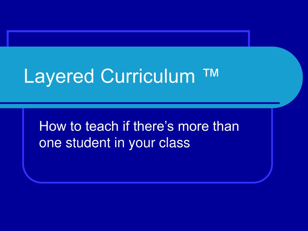 PPT - Layered Curriculum ™ PowerPoint Presentation, free download - ID ...