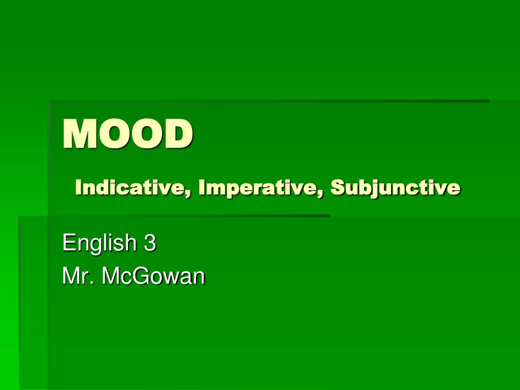 PPT - MOOD Indicative, Imperative, Subjunctive PowerPoint Presentation ...