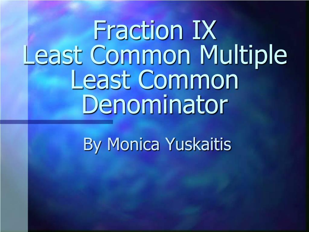 PPT - Fraction IX Least Common Multiple Least Common Denominator ...