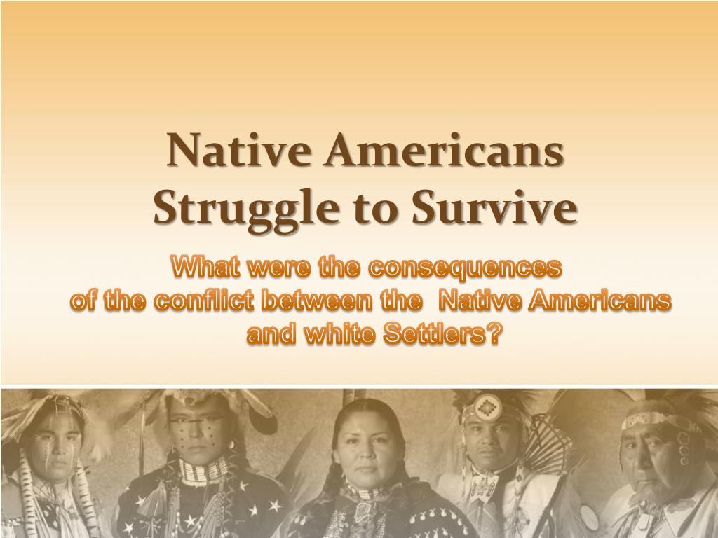 PPT - Native Americans Struggle to Survive PowerPoint Presentation ...