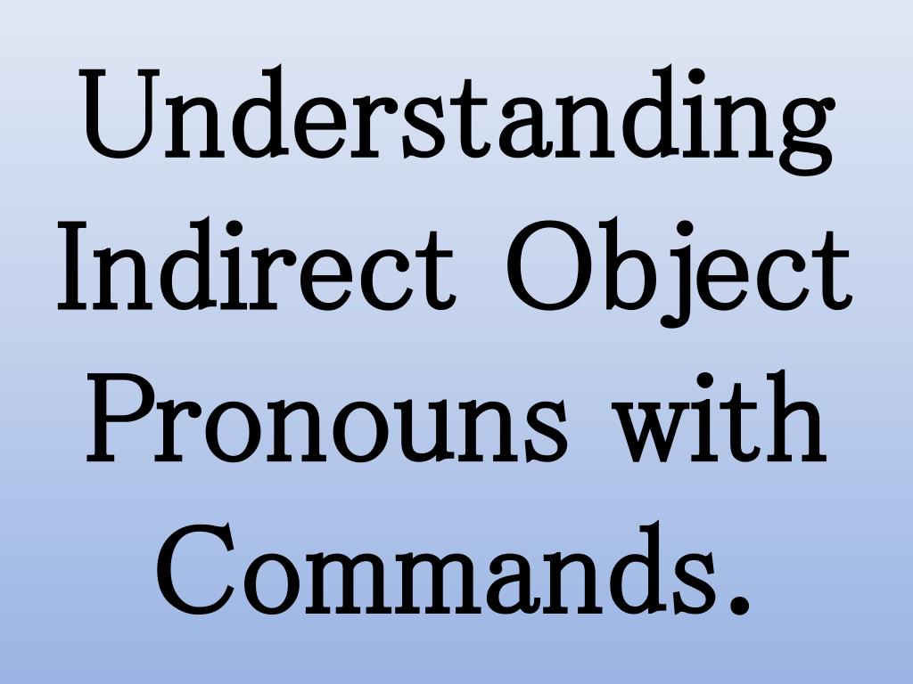 PPT - Understanding Indirect Object Pronouns with Commands. PowerPoint ...