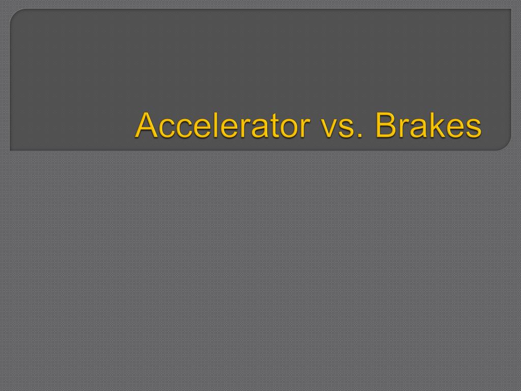 PPT - Accelerator vs. Brakes PowerPoint Presentation, free download ...