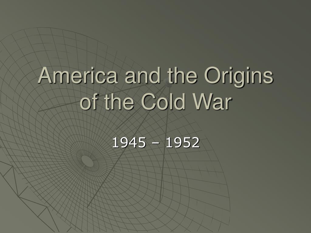 PPT - America's Cold War Origins: 1945-1952 PowerPoint Presentation ...