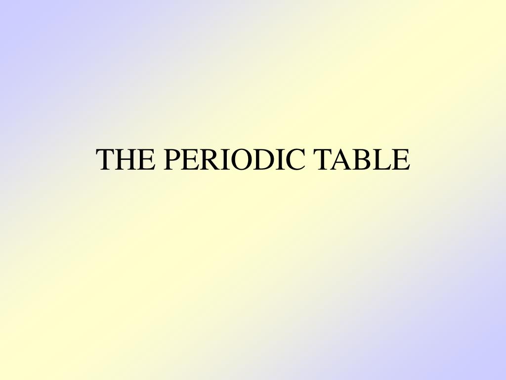 PPT - THE PERIODIC TABLE PowerPoint Presentation, free download - ID ...