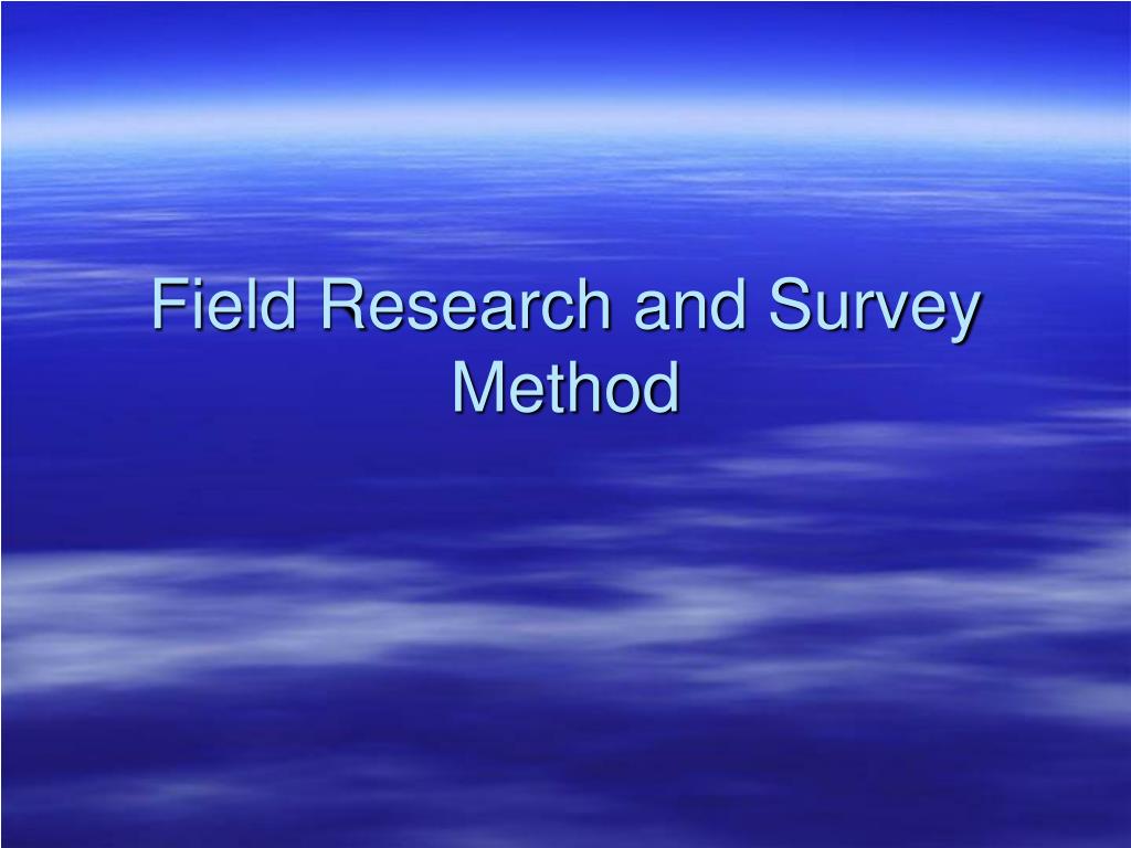 PPT - Field Research and Survey Method PowerPoint Presentation, free ...