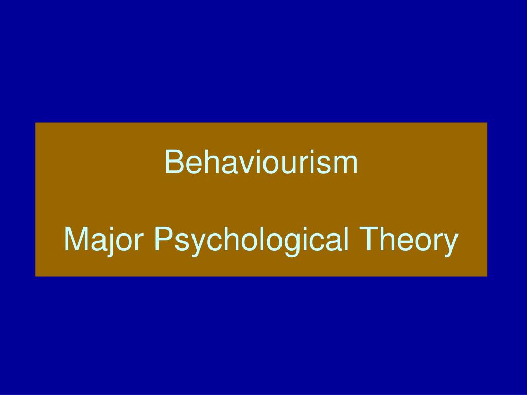 PPT - Behaviourism Major Psychological Theory PowerPoint Presentation ...