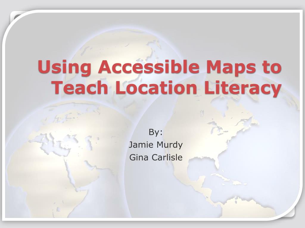 PPT - Enhancing Location Literacy with Accessible Maps PowerPoint ...