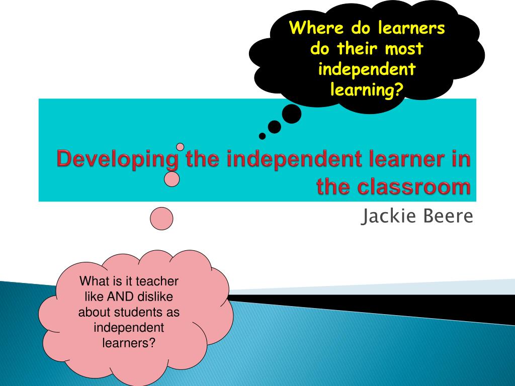PPT - Developing the independent learner in the classroom PowerPoint ...