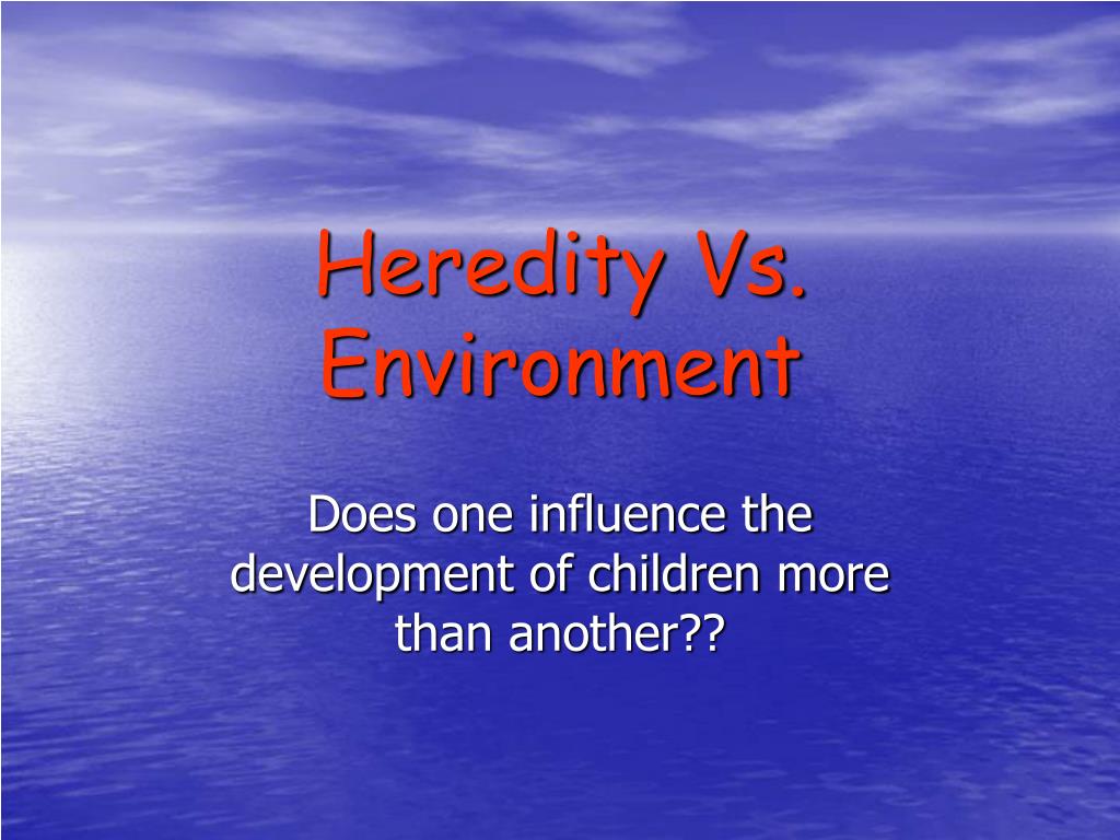PPT - Heredity vs. Environment: Which Shapes Child Development More ...