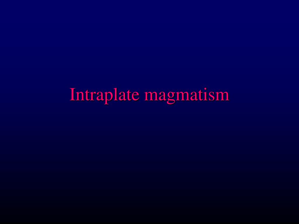 PPT - Intraplate magmatism PowerPoint Presentation, free download - ID ...