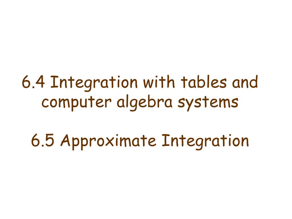PPT - 6.4 Integration with tables and computer algebra systems 6.5 ...