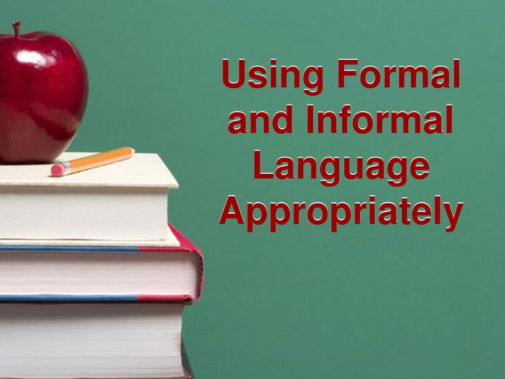 PPT - Using Formal and Informal Language Appropriately PowerPoint ...