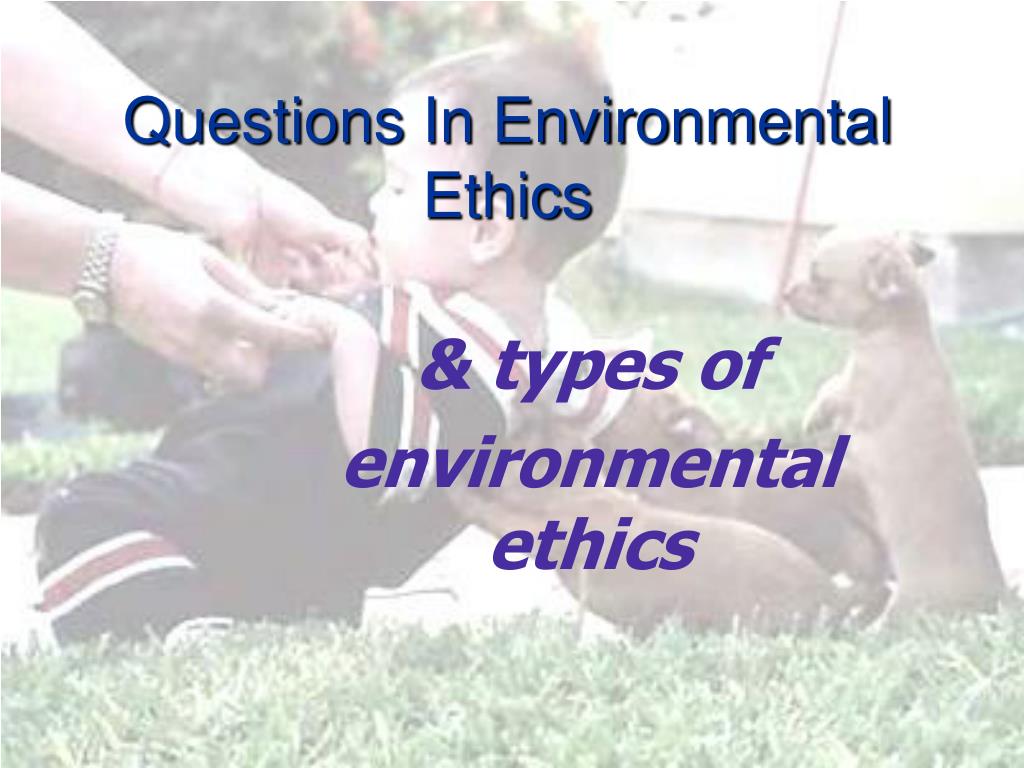 PPT - Questions In Environmental Ethics PowerPoint Presentation, free ...