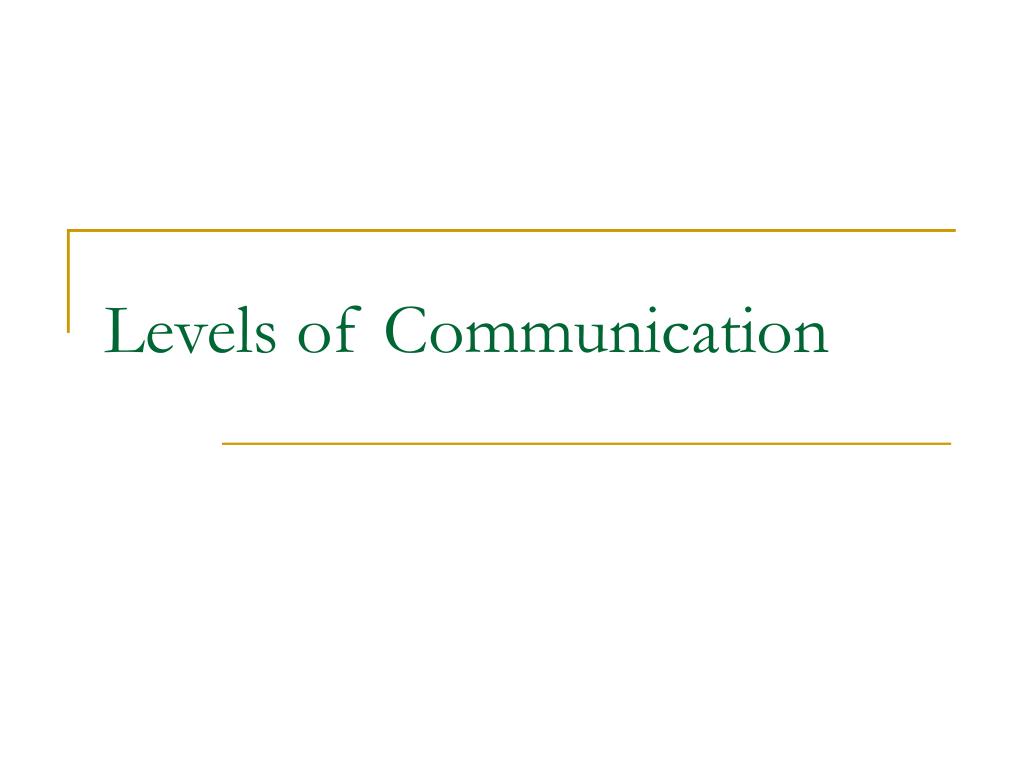 PPT - Levels of Communication PowerPoint Presentation, free download ...