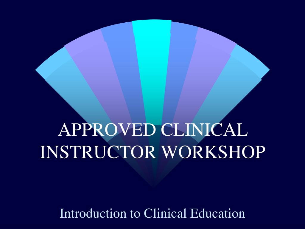 PPT - APPROVED CLINICAL INSTRUCTOR WORKSHOP PowerPoint Presentation ...