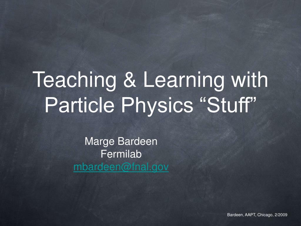 PPT - Teaching & Learning with Particle Physics “Stuff” PowerPoint ...