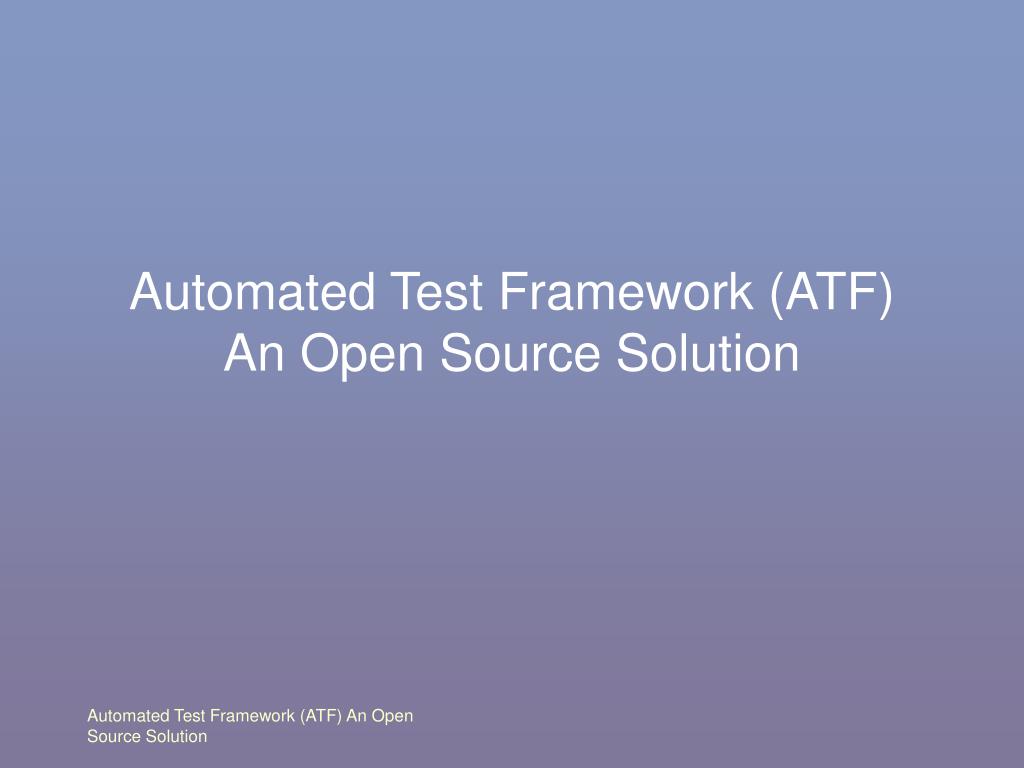 PPT - Automated Test Framework (ATF) An Open Source Solution PowerPoint ...