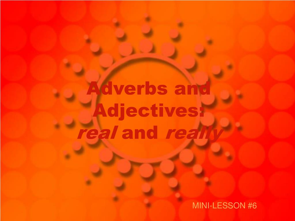 PPT - Adverbs and Adjectives: real and really PowerPoint Presentation ...