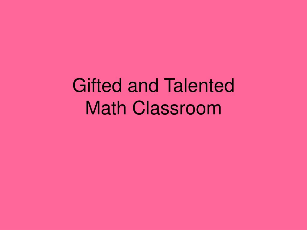 PPT - Gifted and Talented Math Classroom PowerPoint Presentation, free ...