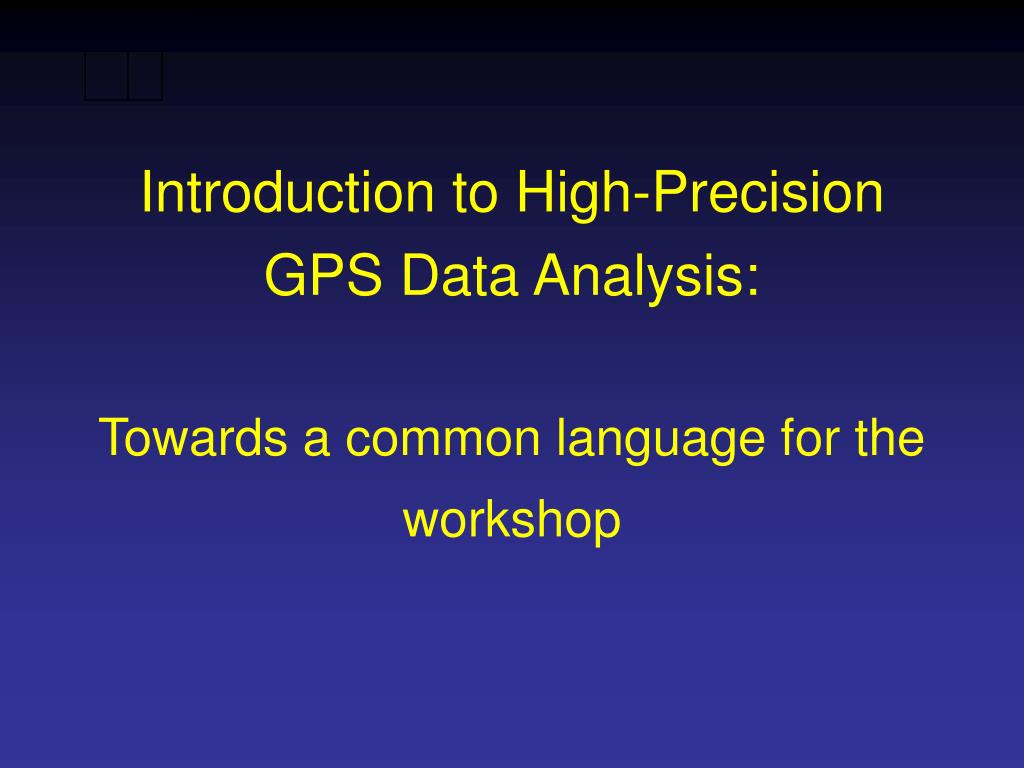 PPT - Introduction to High-Precision GPS Data Analysis: Towards a ...