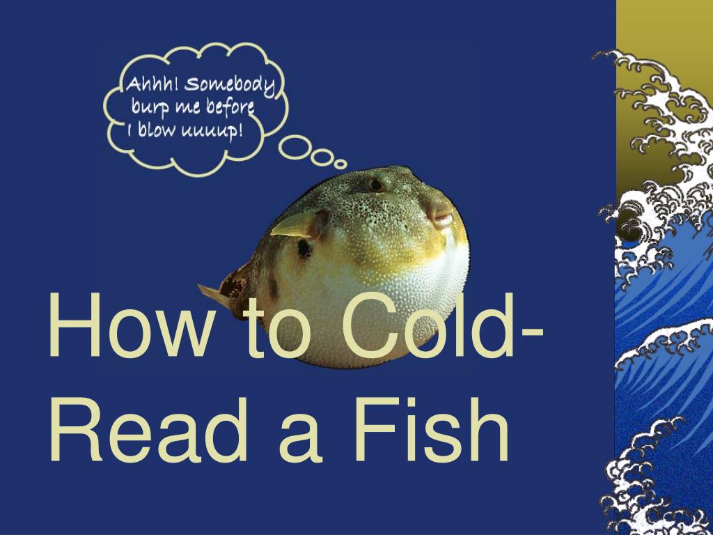 PPT - How to Cold-Read a Fish PowerPoint Presentation, free download ...