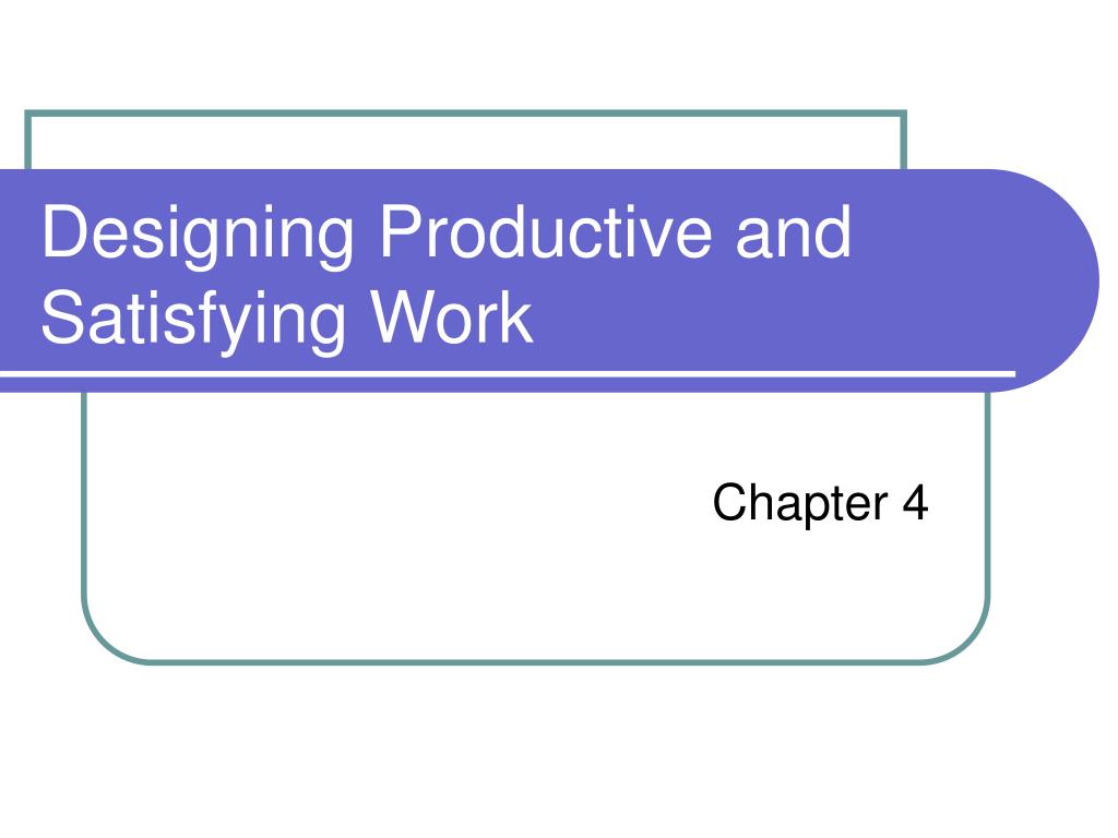 PPT - Designing Productive and Satisfying Work PowerPoint Presentation ...