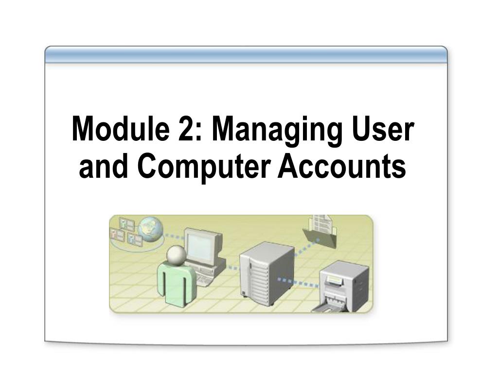 PPT - Module 2: Managing User and Computer Accounts PowerPoint ...