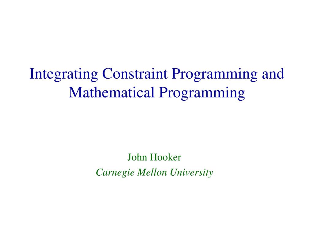 PPT - Integrating Constraint Programming and Mathematical Programming PowerPoint Presentation ...