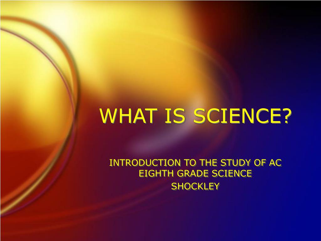 PPT - WHAT IS SCIENCE? PowerPoint Presentation, free download - ID:209966