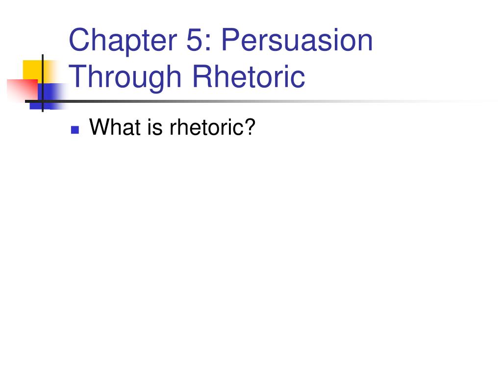 PPT - Chapter 5: Persuasion Through Rhetoric PowerPoint Presentation ...