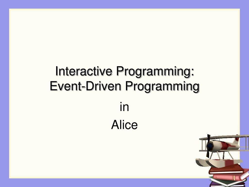 PPT - Interactive Programming: Event-Driven Programming PowerPoint ...