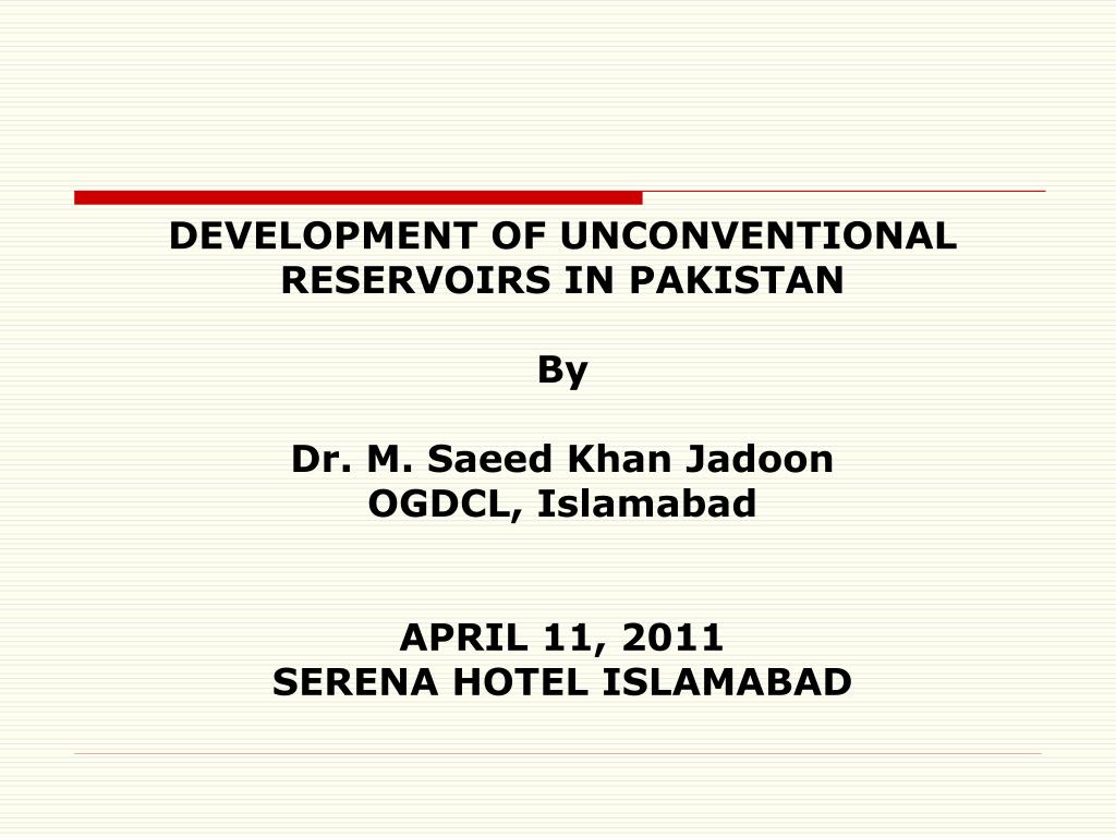 PPT - DEVELOPMENT OF UNCONVENTIONAL RESERVOIRS IN PAKISTAN By Dr. M. Saeed Khan Jadoon OGDCL ...