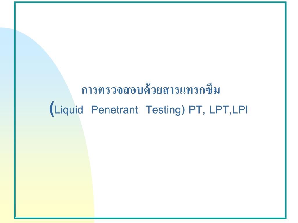 PPT - การตรวจสอบด้วยสารแทรกซึม ( Liquid Penetrant Testing) PT, LPT,LPI ...